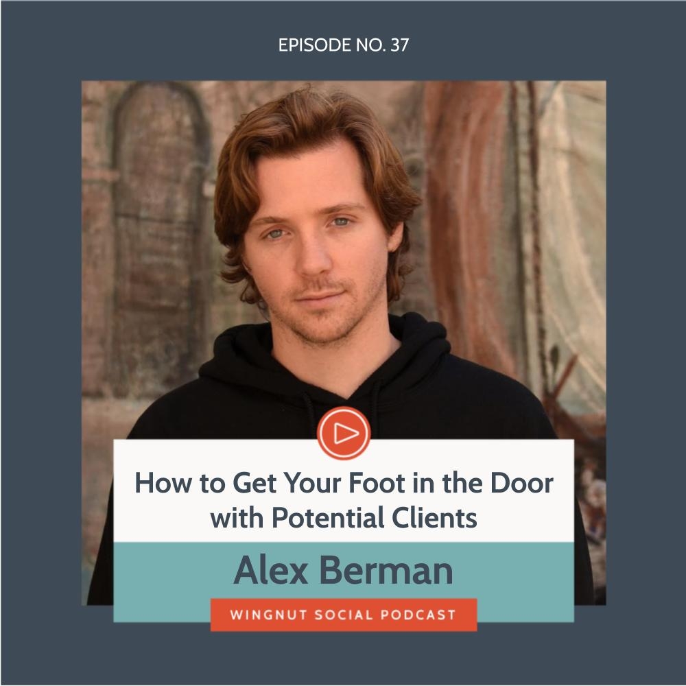 Get Your Foot in the Door w/ Alex Berman – Episode 037 - Wingnut Social